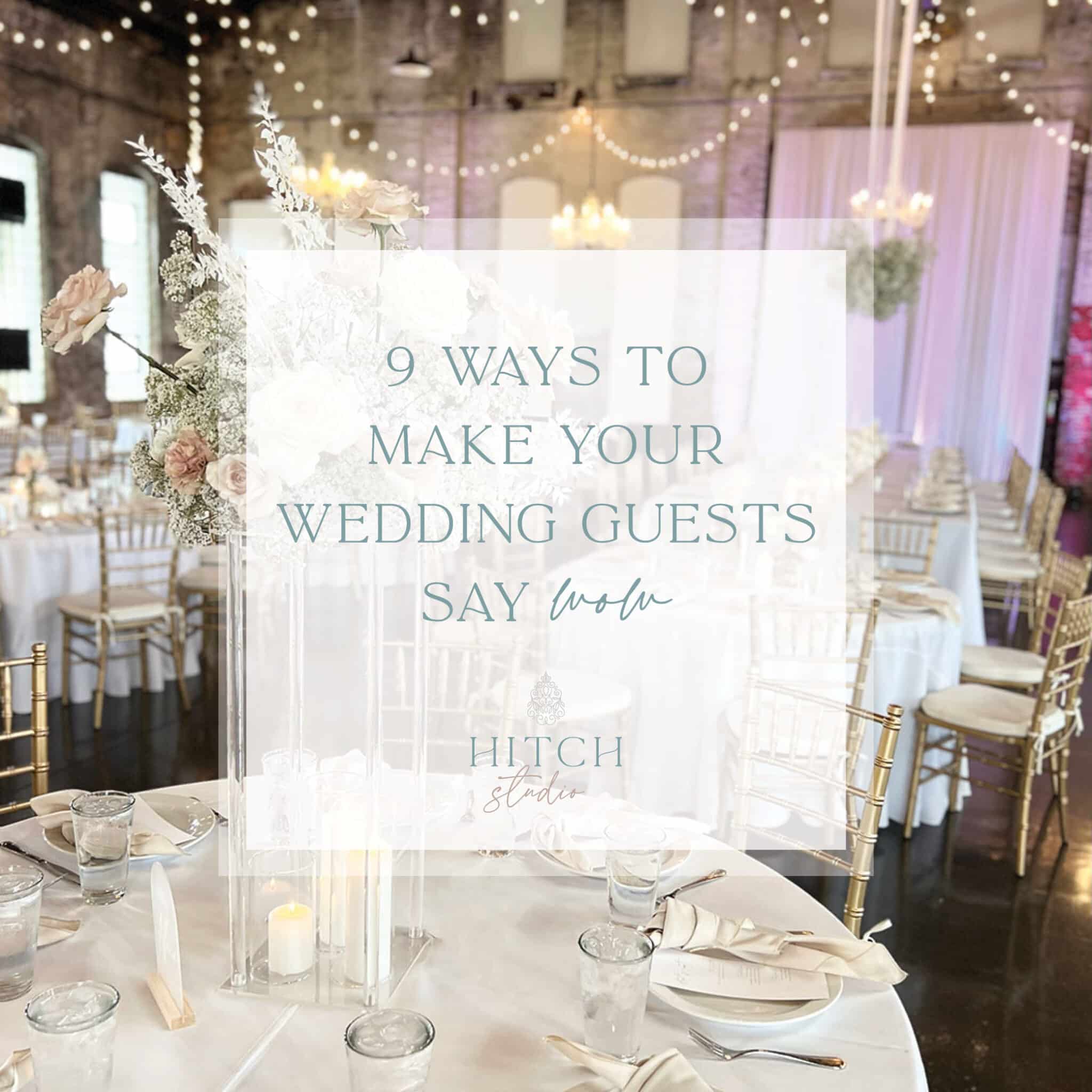 9 Ways to Make Your Guests Say “WOW” At Your Wedding | Hitch Studio ...